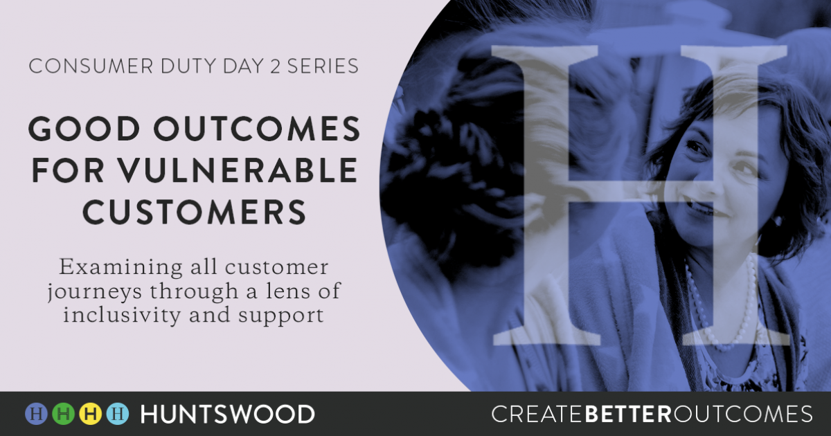 Consumer Duty Day 2 – Good Outcomes for Vulnerable Customers - Huntswood